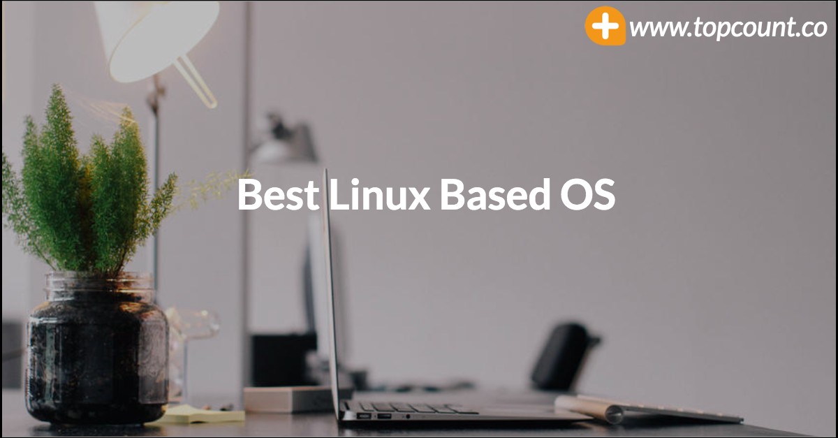 Best Linux Based OS – Topcount