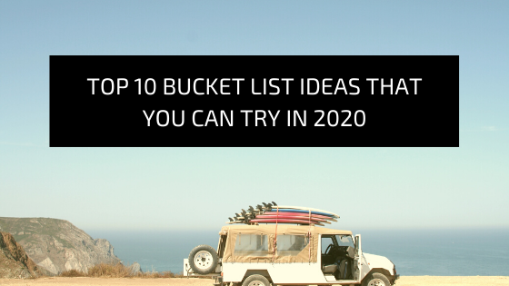 Top 10 Bucket list ideas that you can try in 2020