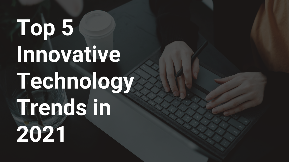 Top 5 Innovative Technology Trends in 2022 – Topcount