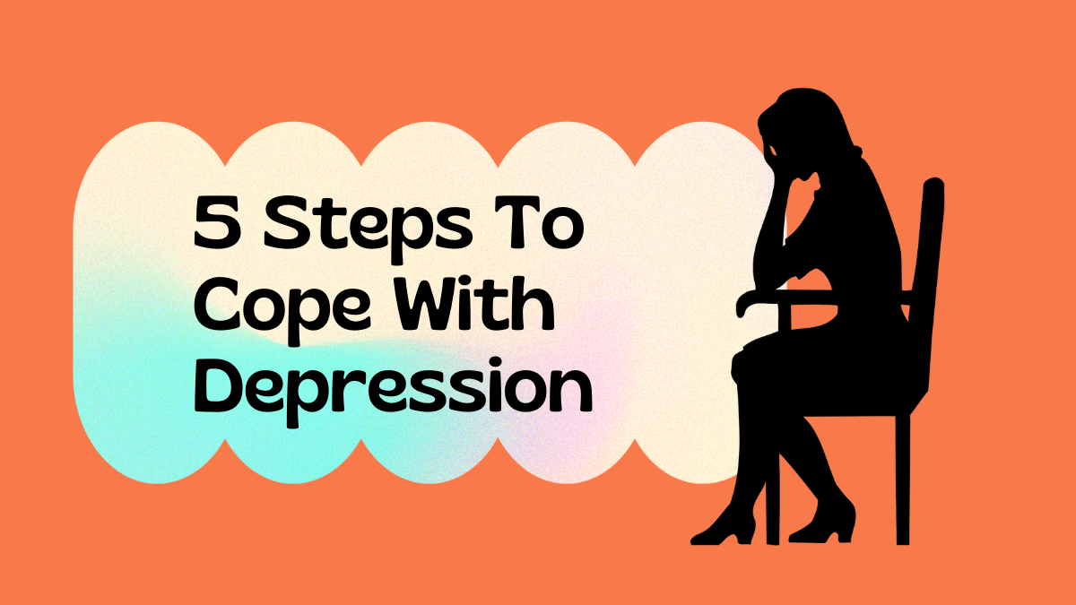 5 Steps To Cope With Depression – Topcount