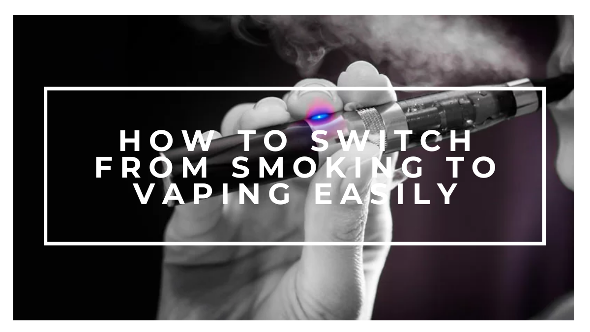 How to Switch From Smoking to Vaping Easily – Topcount